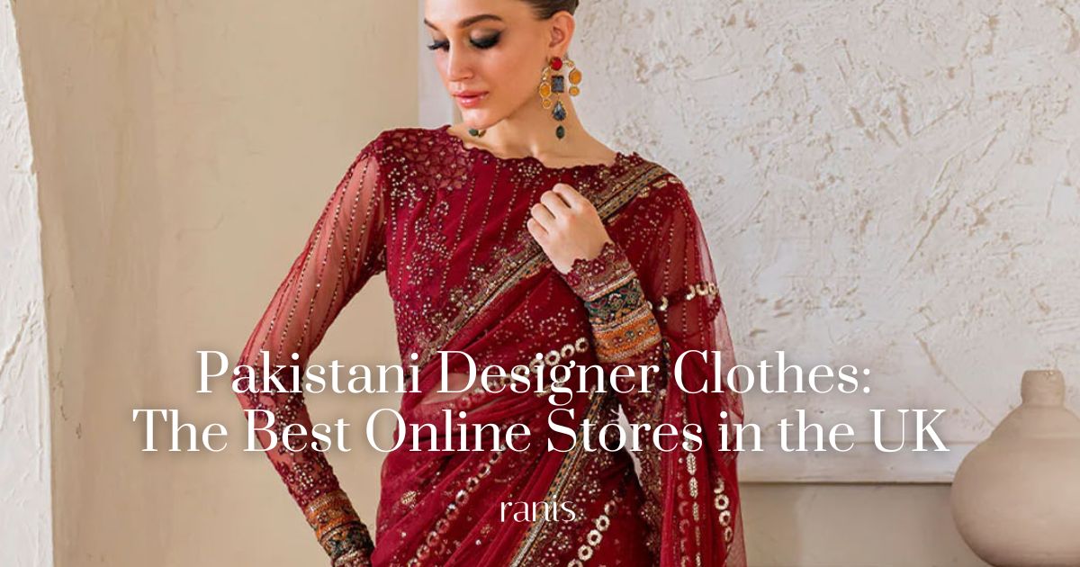 Pakistani Designer Clothes: The Best Online Stores in the UK – Ranis Online