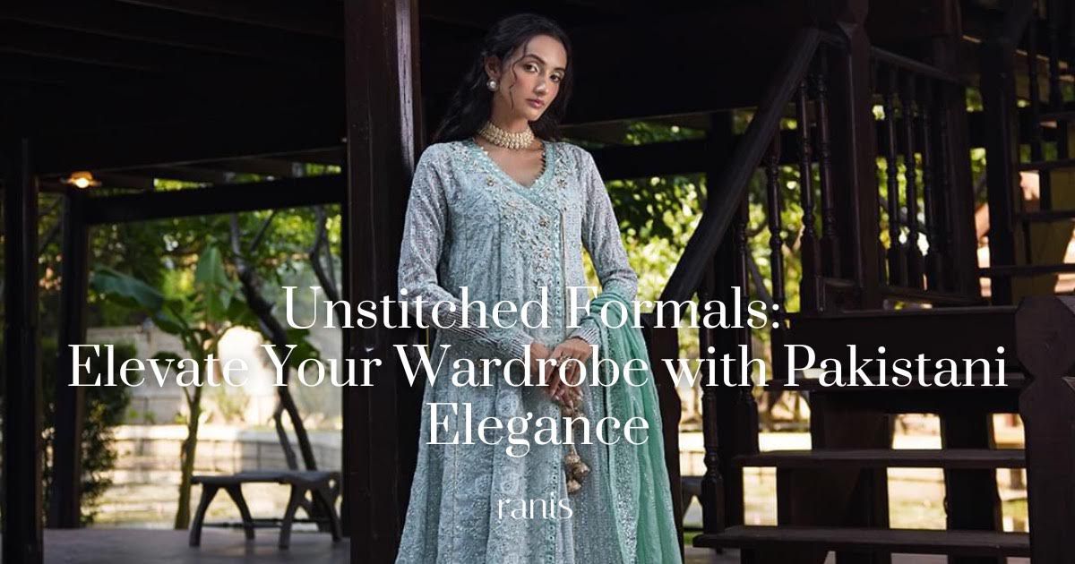 Unstitched Formals: Elevate Your Wardrobe with Pakistani Elegance ...